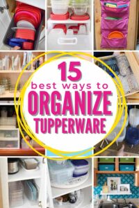 How To Organize Tupperware: 15 Ways To Tame Container Chaos